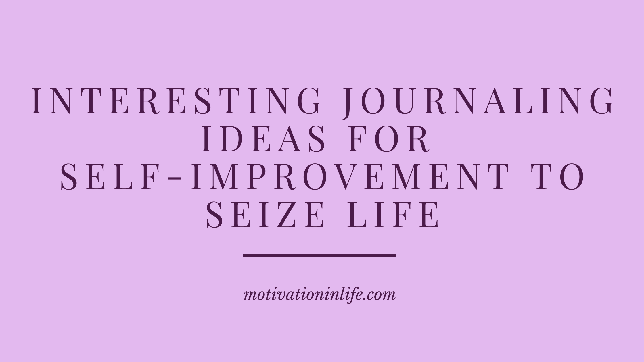 9 Interesting Journaling Ideas For Self Improvement To Seize Life