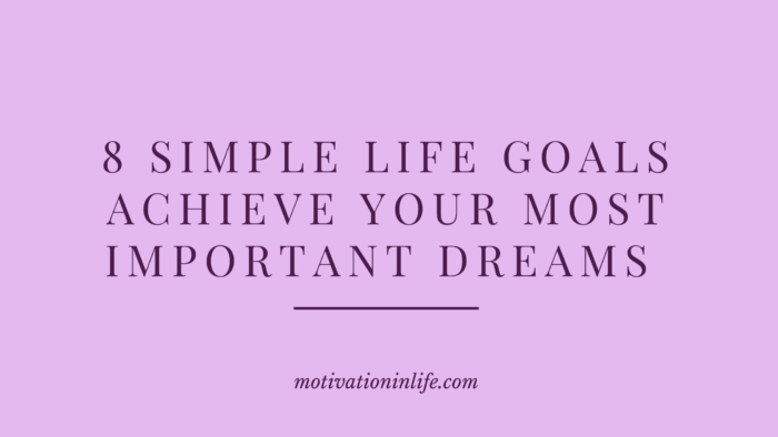 8 Simple Life Goals: Achieve Your Most Important Dreams