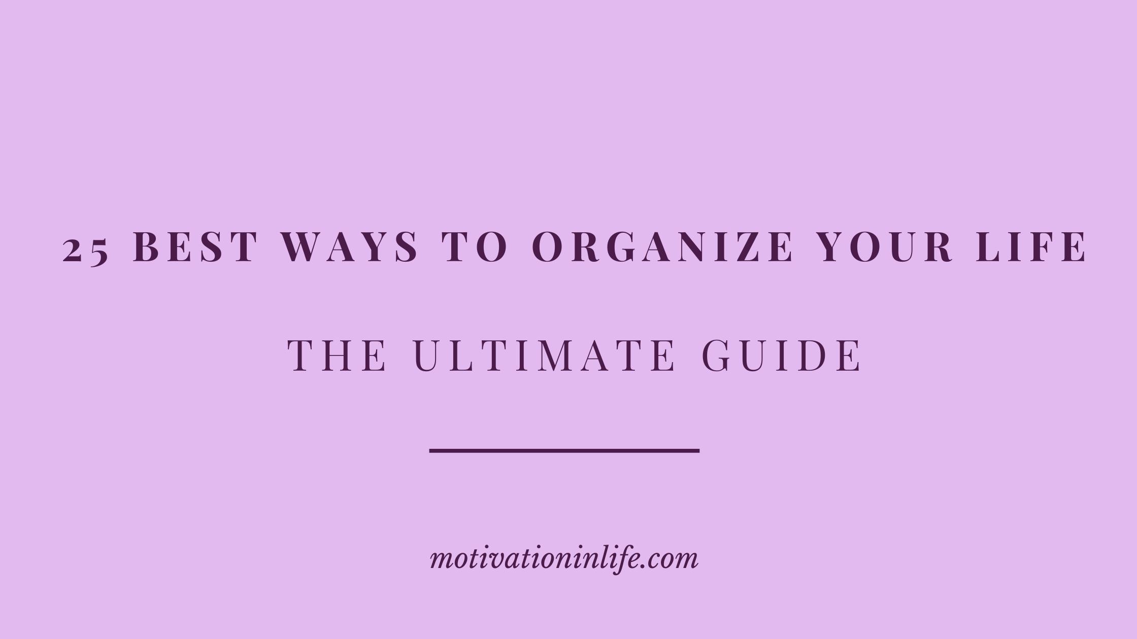 25 Quick And Practical Ways To Organize Your Life