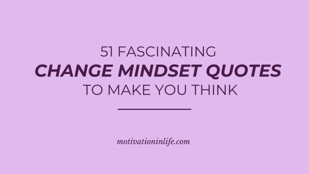 51 Fascinating Change Mindset Quotes To Make You Think