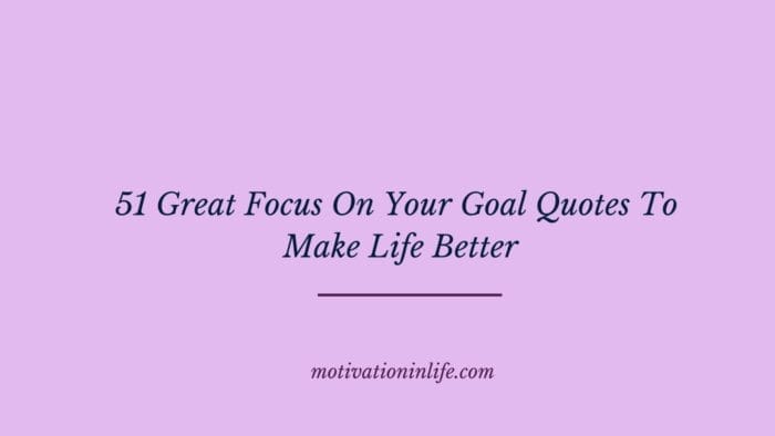 51 Great Focus On Your Goal Quotes To Make Life Better